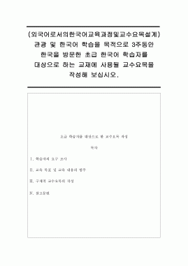 외국어로서의한국어교육과정및교수요목설계)관광 및 한국어 학습을 목적으로 3주동안 한국을 방문한 초급 한국어 학습자를 대상으로 하는 교재에 사용될 교수요목을 작성해 보십시오-1페이지