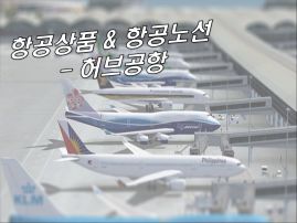 항공상품항공 노선허브공항허브공항 개념허브공항 사례인천공항vs나리타공항인천공항의 발전방향-1페이지