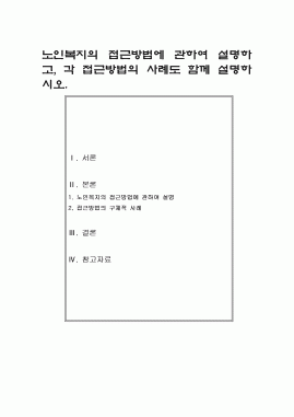 노인복지의 접근방법에 관하여 설명하고 각 접근방법의 사례도 함께 설명하시오-1페이지