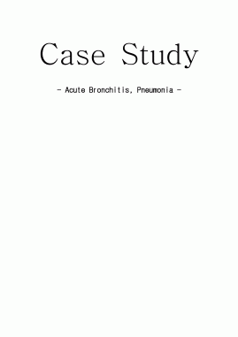 [성인간호학 ] Case Study - Acute Bronchitis Pneumonia --1페이지