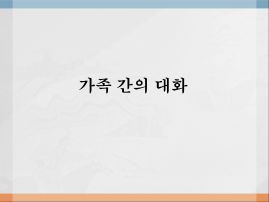 가족 간의 대화가족관계가족 대화의 특성모성애와 부성애부성애의 변화세대 간 갈등대화의 걸림돌-1페이지