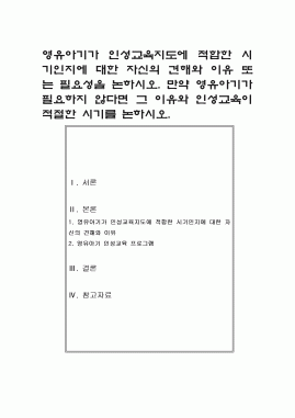 [사범/법학] 영유아기가 인성교육지도에 적합한 시기인지에 대한 자신의 견해와 이유 또는 필요성을 논하시오 만약 영유아기가 필요하지 않다면 그 이유와 인성교육이 적절한 시기를 논하시오-1페이지