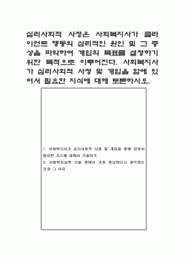 심리사회적 사정은 사회복지사가 클라이언트 행동의 심리적인 원인 및 그 증상을 파악하여 개입의 목표를 설정하기 위한 목적으로 이루어진다 사회복지사가 심리사회적 사정 및 개입을 함에 있어서 필요한 지식에 대-1페이지