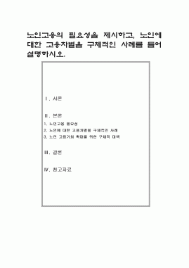 노인고용의 필요성을 제시하고 노인에 대한 고용차별을 구체적인 사례를 들어 설명하시오-1페이지