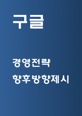 구글 경영전략연구- 구글 Google 성공요인수익모델STP분석과 구글 기업 경영전략분석및 향후나아갈방향 제시-1페이지