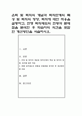 은퇴 및 퇴직의 개념과 퇴직단계의 특성 및 퇴직의 영향 퇴직에 대한 적응을 설명하고 현행 퇴직제도의 현황과 문제점을 분석한 후 학습자의 의견을 포함한 개선방안을 서술하시오-1페이지