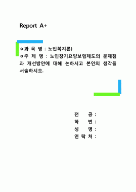 노인복지론)노인장기요양보험제도의 문제점과 개선방안에 대해 논하시고 본인의 생각을 서술하시오-1페이지