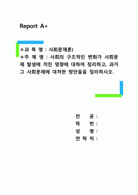 사회문제론)사회의 구조적인 변화가 사회문제 발생에 끼친 영향에 대하여 정리하고 과거 그 사회문제에 대처한 방안들을 정리하시오-1페이지