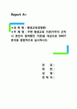 평생교육경영론)주변 평생교육 기관(거주지 근처나 본인이 참여했던 기관)을 대상으로 SWOT 분석을 종합적으로 실시하시오-1페이지