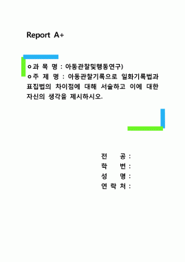 아동관찰및행동연구 ) 아동관찰기록으로 일화기록법과 표집법의 차이점에 대해 서술하고 이에 대한 자신의 생각을 제시하시오-1페이지