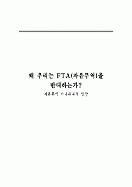 왜 우리는 FTA(자유무역)을 반대하는가 - 자유무역 반대론자의 입장 --1페이지