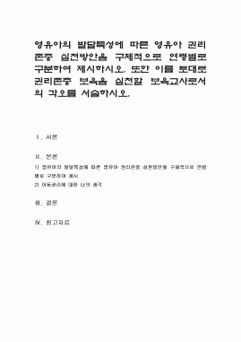 영유아의 발달특성에 따른 영유아 권리존중 실천방안을 구체적으로 연령별로 구분하여 제시하시오 또한 이를 토대로 권리존중 보육을 실천할 보육교사로서의 각오를 서술하시오-1페이지