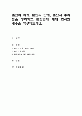 출산의 과정 분만의 단계 출산시 주의점을 정리하고 분만법에 대해 조사한 내용을 작성해보세요-1페이지