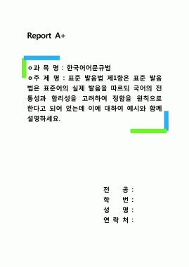 한국어어문규범 ) 표준 발음법 제1항은 표준 발음법은 표준어의 실제 발음을 따르되 국어의 전통성과 합리성을 고려하여 정함을 원칙으로 한다고 되어 있는데 이에 대하여 예시와 함께 설명하세요-1페이지