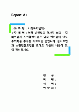 사회복지법제 ) 영국 빈민법의 역사적 의의 - 길버트법과 스핀햄랜드법은 영국 빈민법의 인도주의화를 추구한 대표적인 법입니다 길버트법과 스핀햄랜드법을 토대로 다음의 내용에 맞춰 작성하시오-1페이지