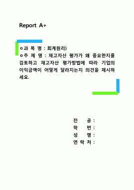 회계원리 ) 재고자산 평가가 왜 중요한지를 검토하고 재고자산 평가방법에 따라 기업의 이익금액이 어떻게 달라지는지 의견을 제시하세요-1페이지