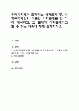 [사회복지] 우리사회에서 존재하는 사회문제 중 사회복지개입이 시급한 사회문제를 한 가지 제시하고 그 문제가 사회문제라고 할 수 있는 이유에 대해 설명하시오-1페이지