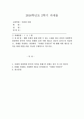 (인간과사회 A형)생활 속에서 쉽게 접할 수 있는 소재를 하나 골라서 사회학적 상상력과 분석적 시각을 통해서 보면 어떤 새로운 것들이 보이는지 서술하고 과제를 작성하는 과정에서-1페이지