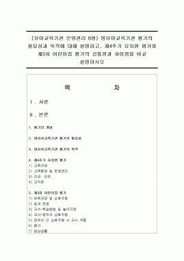 (유아교육기관 운영관리 B형) 영유아교육기관 평가의 필요성과 목적에 대해 설명하고 제4주기 유치원 평가와 제3차 어린이집 평가의 공통점과 차이점을 비교 설명하시오-1페이지