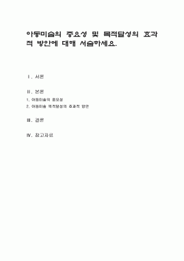 아동미술의 중요성 및 목적달성의 효과적 방안에 대해 서술하세요-1페이지