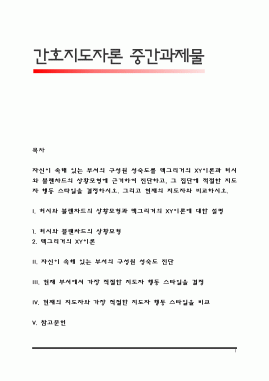 자신이 속해 있는 부서의 구성원 성숙도를 맥그리거의 XY이론과 허시와 블랜차드의 상황모형에 근거하여 진단하고 그 집단에 적절한 지도자 행동 스타일을 결정하시오 그리고 현재의 지도자와 비교하시오-1페이지