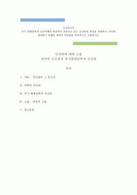 [전학과] 인간과교육1 ) 후기 현대철학적 인간이해의 관점에서 강조되고 있는 인간관의 특징을 설명하고 이러한 관점에서 종래의 과학적 인간관을 비판적으로 고찰하시오-1페이지