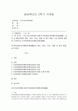 (특수아교육학개론 B형)주의력결핍과잉행동장애(ADHD) 정서 및 행동장애의 개념 원인 특성 판별 및 평가 방법 교육 방안에 대하여 논의하시오-1페이지