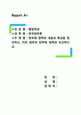 한국정부론 = 현 정부의 반부패 정책의 내용과 특성을 정리하고 이전 정부의 반부패 정책과 비교하시오-1페이지