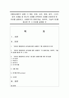 (행정사례연구 공통) 1) 게임 문화 사진 영화 음악 스포츠 등의 사례들 중 하나의 사례를 선택하여 사례를 선정하게 된 이유를 설명하고 사례연구의 종류(저널 탐색적-1페이지