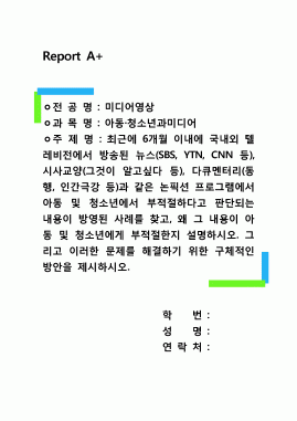 아동청소년과미디어 = 최근에 6개월 이내에 국내외 텔레비전에서 방송된 뉴스 시사교양 다큐멘터리과 같은 논픽션 프로그램에서 아동 및 청소년에서 부적절하다고 판단되는 내용이 방영된 사례를 찾고 왜 그 내용이 -1페이지