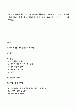 특수교육학개론)주의력결핍과잉행동장애(ADHD) 정서 및 행동장애의 개념 원인 특성 판별 및 평가 방법 교육 방안에 대하여 논의하시오-1페이지