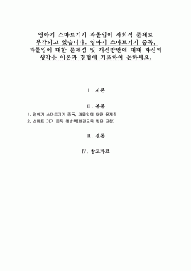 영아기 스마트기기 과몰입이 사회적 문제로 부각되고 있습니다 영아기 스마트기기 중독 과몰입에 대한 문제점 및 개선방안에 대해 자신의 생각을 이론과 경험에 기초하여 논하세요-1페이지