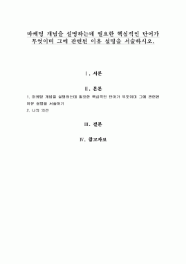 마케팅 개념을 설명하는데 필요한 핵심적인 단어가 무엇이며 그에 관련된 이유 설명을 서술하시오-1페이지