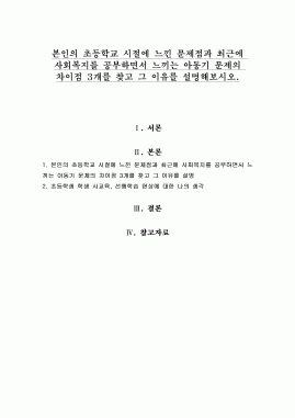 본인의 초등학교 시절에 느낀 문제점과 최근에 사회복지를 공부하면서 느끼는 아동기 문제의 차이점 3개를 찾고 그 이유를 설명해보시오-1페이지