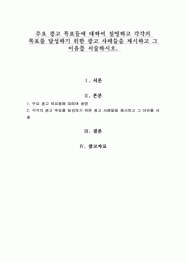 주요 광고 목표들에 대하여 설명하고 각각의 목표를 달성하기 위한 광고 사례들을 제시하고 그 이유를 서술하시오-1페이지