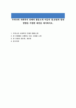 우리나라 사회복지 단체의 활동소개 이들의 장단점과 발전 방향을 가정한 대안을 제시하시오-1페이지