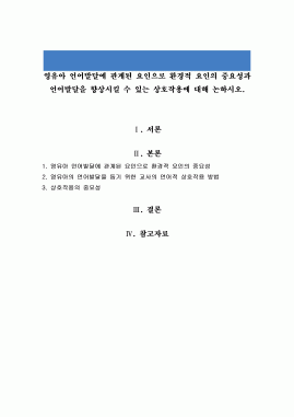 [사범/법학] 영유아 언어발달에 관계된 요인으로 환경적 요인의 중요성과 언어발달을 향상시킬 수 있는 상호작용에 대해 논하시오-1페이지