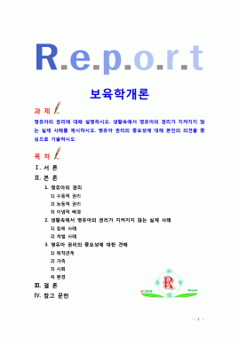 [보육학개론] 영유아의 권리와 생활속에서 영유아의 권리가 지켜지지 않는 실제 사례를 제시하고 영유아 권리의 중요성에 대해 본인의 의견을 중심으로 기술하시오-1페이지