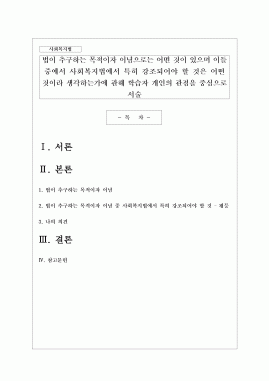 법이 추구하는 목적이자 이념으로는 어떤 것이 있으며 이들 중에서 사회복지법에서 특히 강조되어야 할 것은 어떤 것이라 생각하는가에 관해 학습자 개인의 관점을 중심으로 서술-1페이지