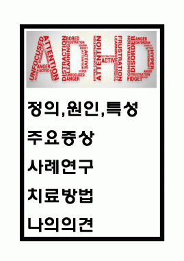 ADHD 주의력결핍및 과잉행동장애 정의원인특성증상분석및 ADHD 케이스 사례분석과 ADHD 치료방법분석및 나의의견-1페이지