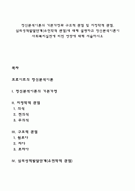 정신분석이론의 기본가정 정신분석이론의 기본가정과 구조적 관점 및 지정학적 관점 심리성적발달단계(유전학적 관점)에 대해 설명하고 정신분석이론이 사회복지실천에 미친 영향에 대해 서술하시오 -1페이지