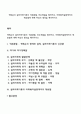 에릭슨(Erikson)의 심리사회이론의 기본관점 주요개념을 정리하고 사회복지실천에서의 적용점에 대해 자신의 생각을 제시하시오-1페이지