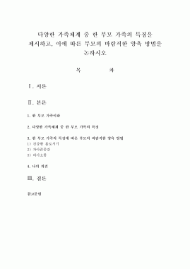 다양한 가족체계 중 한 부모 가족의 특징을 제시하고 이에 따른 부모의 바람직한 양육 방법을 논하시오-1페이지