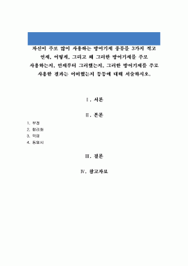 자신이 주로 많이 사용하는 방어기제 종류를 3가지 적고 언제 어떻게 그리고 왜 그러한 방어기제를 주로 사용하는지 언제부터 그러했는지 그러한 방어기제를 주로 사용한 결과는 어떠했는지 등등에 대해 서술하시오-1페이지