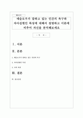 매슬로우가 말하고 있는 인간의 욕구와 자아실현인 특성에 대해서 설명하고 이론에 비추어 자신을 분석해보세요-1페이지