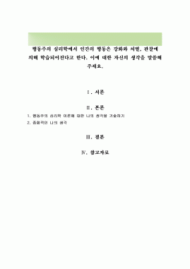 행동주의 심리학에서 인간의 행동은 강화와 처벌, 관찰에 의해 학습되어진다고 한다. 이에 대한 자신의 생각을 말씀해 주세요.-1페이지