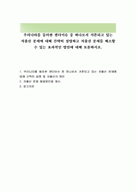 우리나라를 둘러싼 젠더이슈 중 하나로서 거론되고 있는 저출산 문제에 대해 간략히 설명하고 저출산 문제를 해소할 수 있는 효과적인 방안에 대해 토론하시오-1페이지