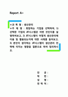 [생산관리] 희망하는 기업을 선택하여, 1) 선택한 기업의 JIT시스템은 어떤 것인지를 설명, 2) JIT시스템이 어떻게 생산관리에 이용 및 활용 사례, 3) 본인이 생각하는 JIT시스템이 생산관리 전략에 미치는 영향-1페이지