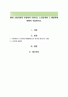 현대 고령사회의 가정에서 나타나는 노인문제와 그 해결책에 대하여 서술하시오-1페이지