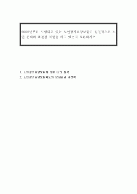 2008년부터 시행되고 있는 노인장기요양보험이 실질적으로 노인 문제의 해결점 역할을 하고 있는지 토론하시오-1페이지